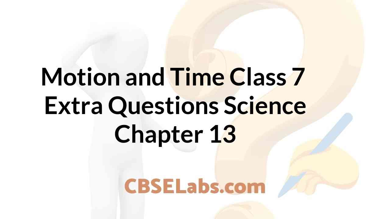 Motion and Time Class 7 Extra Questions Science Chapter 13 - CBSE Labs