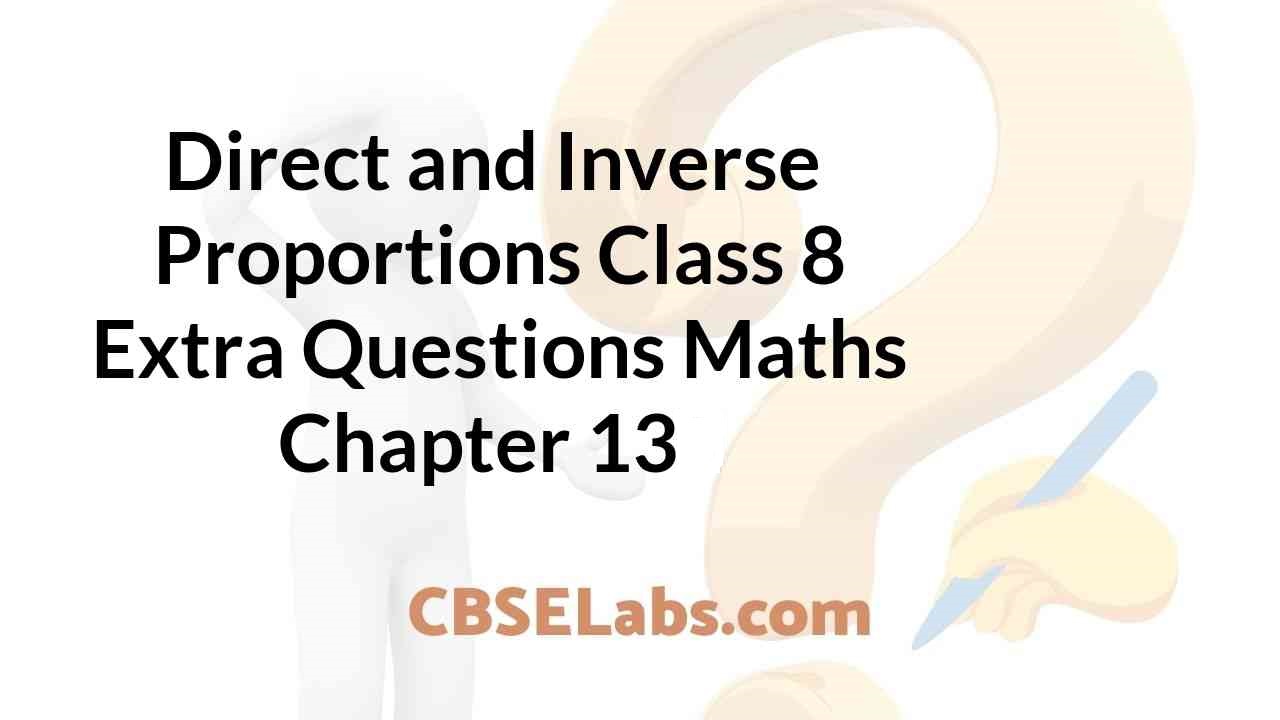 Direct and Inverse Proportions Class 8 Extra Questions Maths Chapter 13 ...