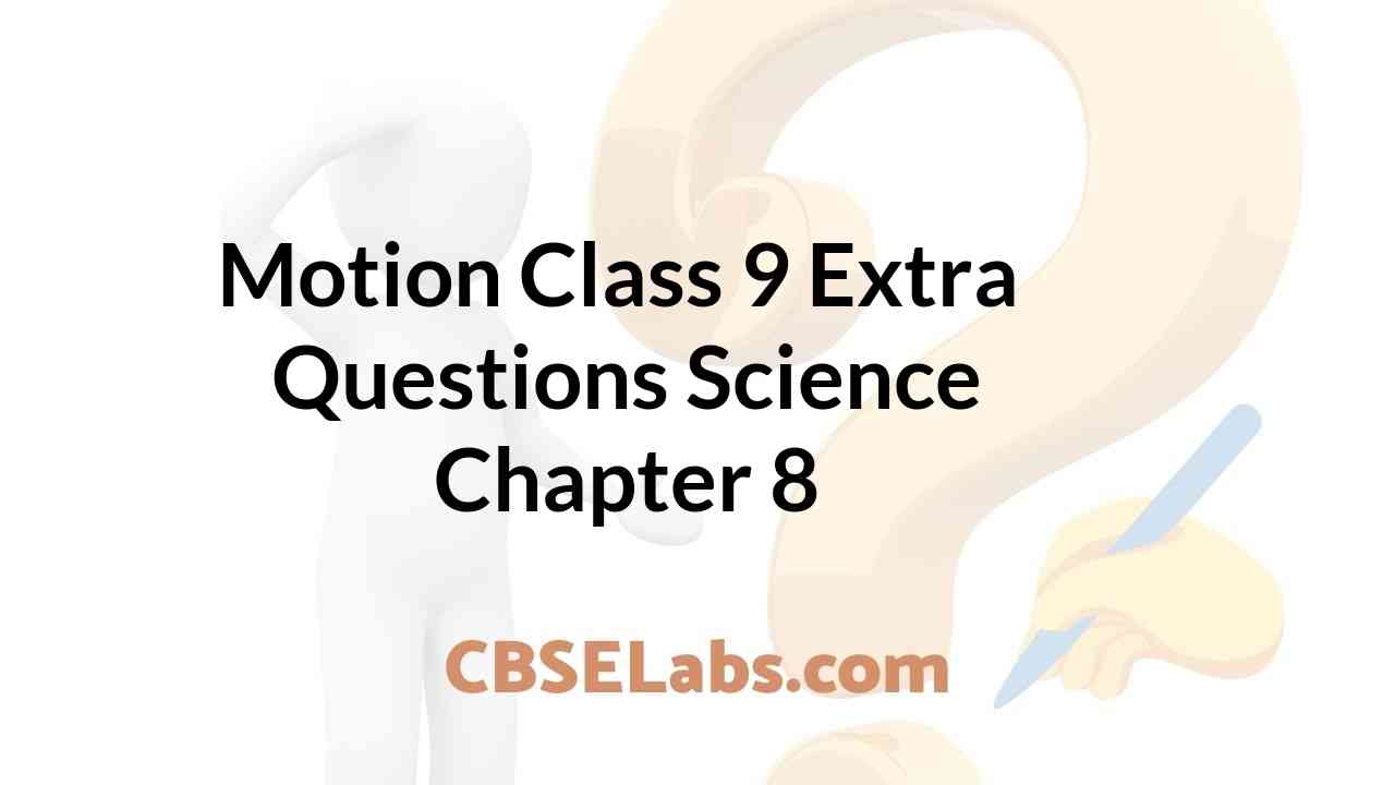 Motion Class 9 Extra Questions Science Chapter 8 - CBSE Labs