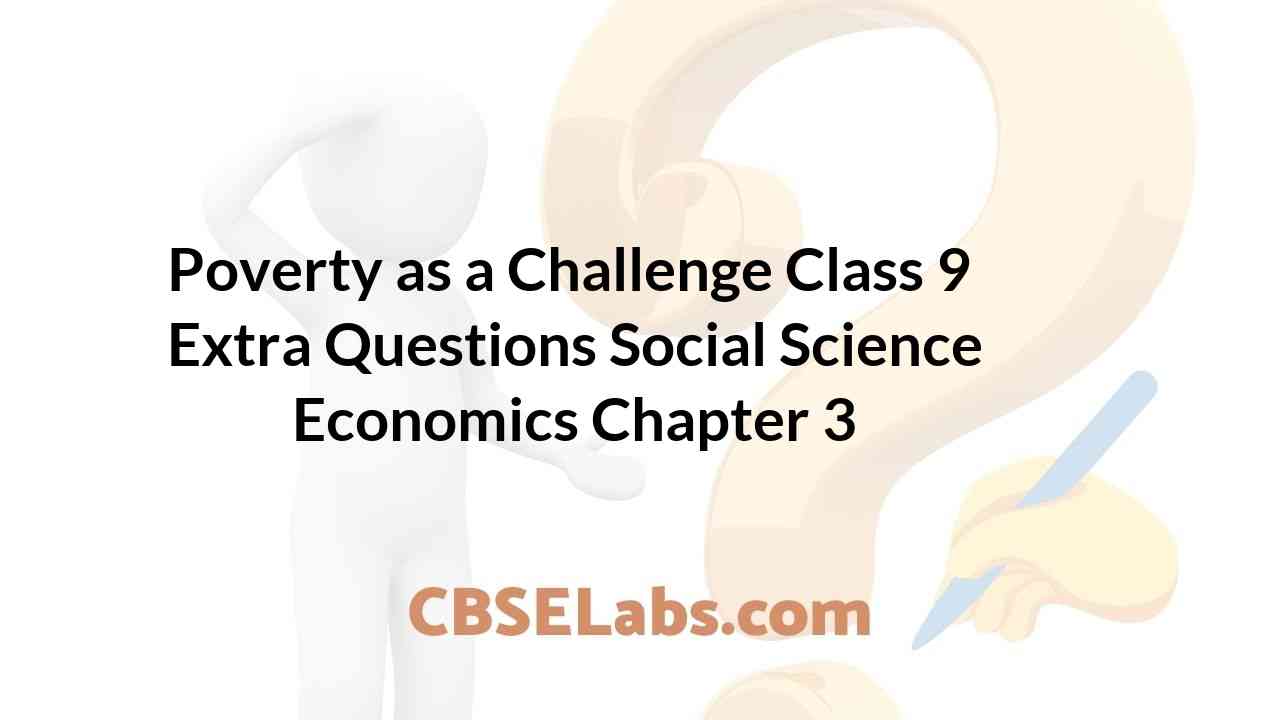 Poverty as a Challenge Class 9 Extra Questions Economics Chapter 3 ...
