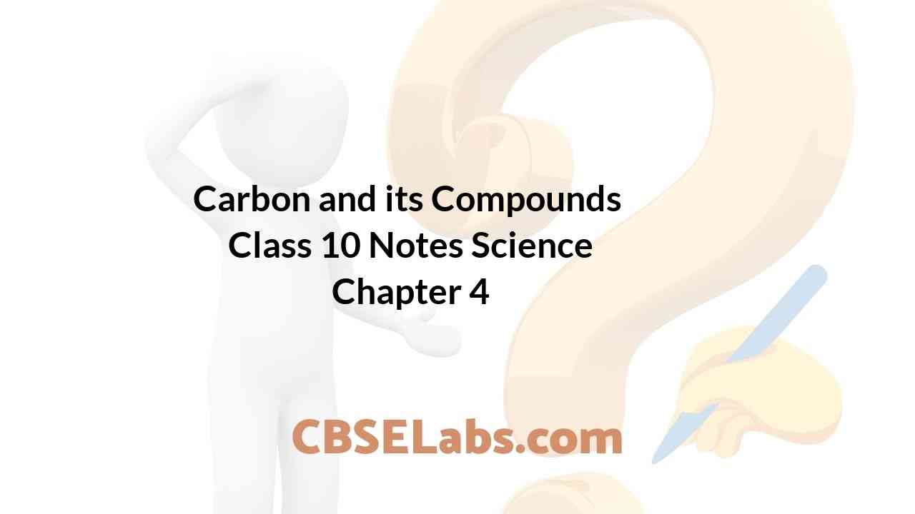 Carbon and its Compounds Class 10 Notes Science Chapter 4 - CBSE Labs