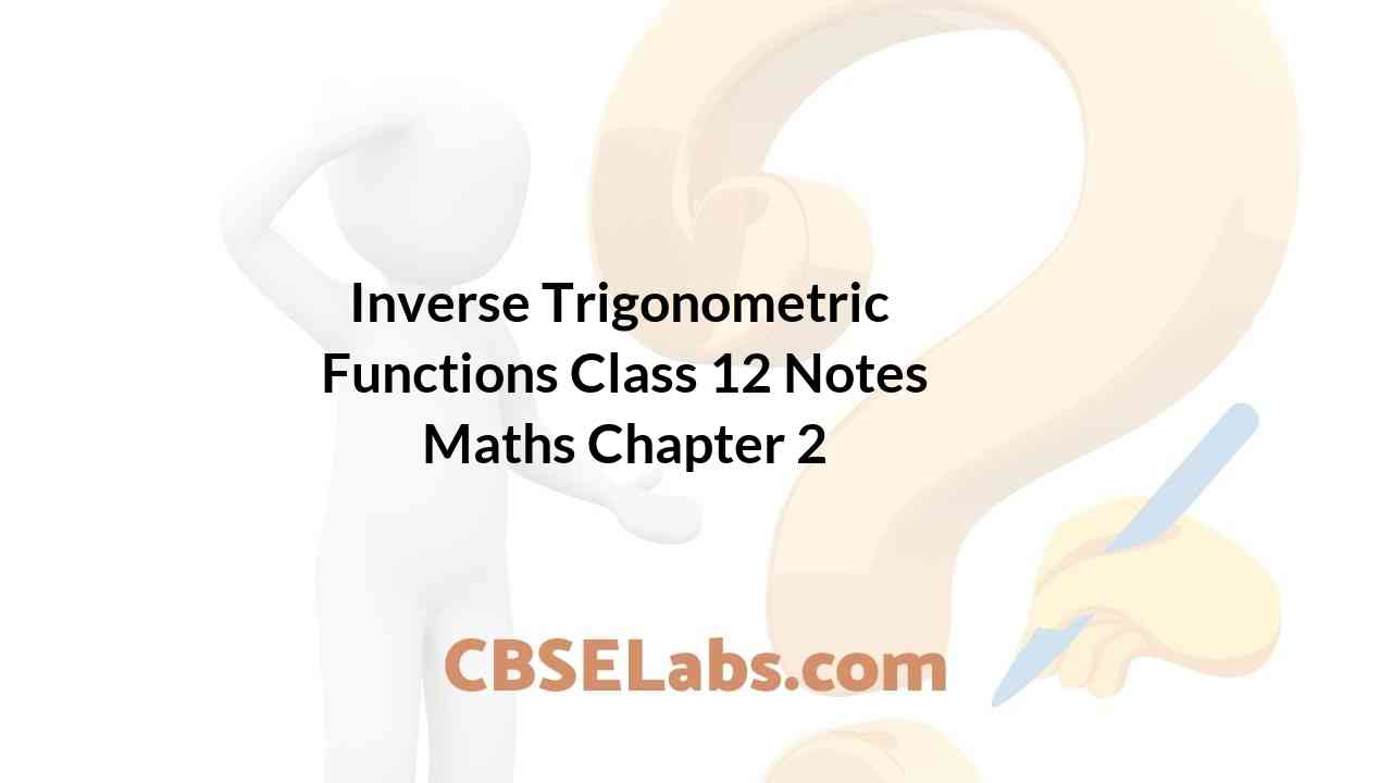 Inverse Trigonometric Functions Class 12 Notes Maths Chapter 2 - CBSE Labs