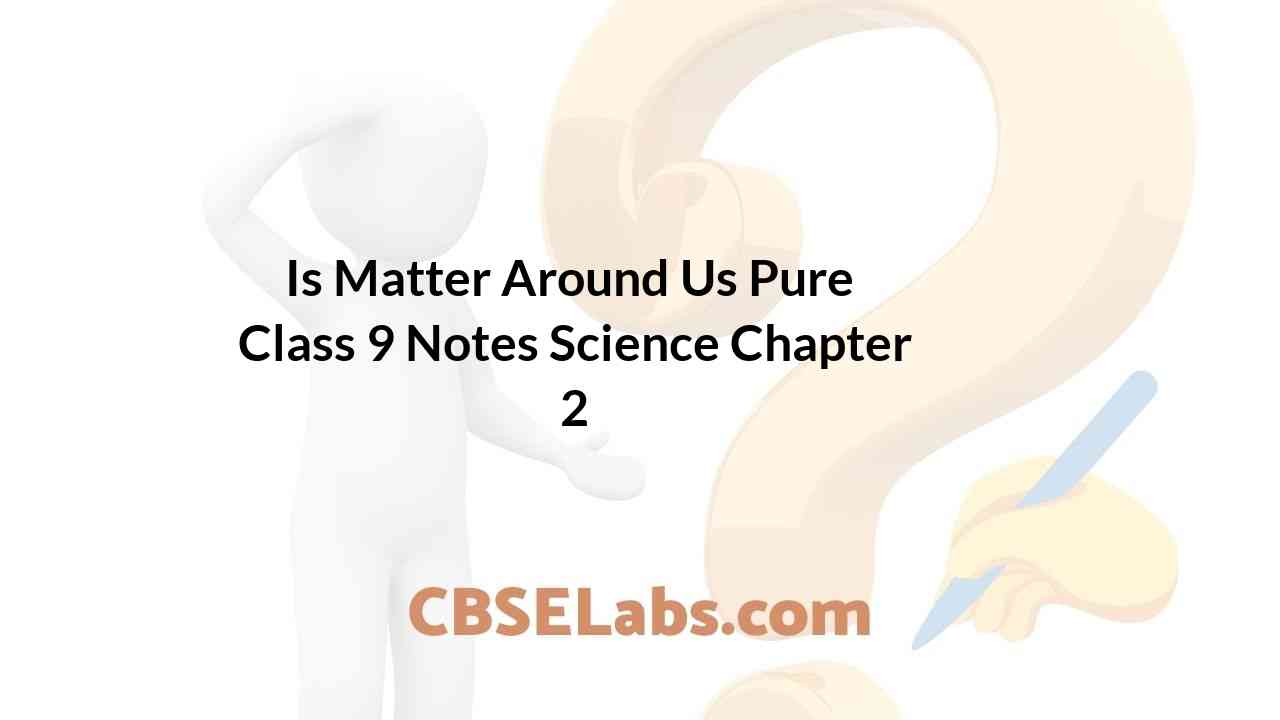 Is Matter Around Us Pure Class 9 Notes Science Chapter 2 - CBSE Labs