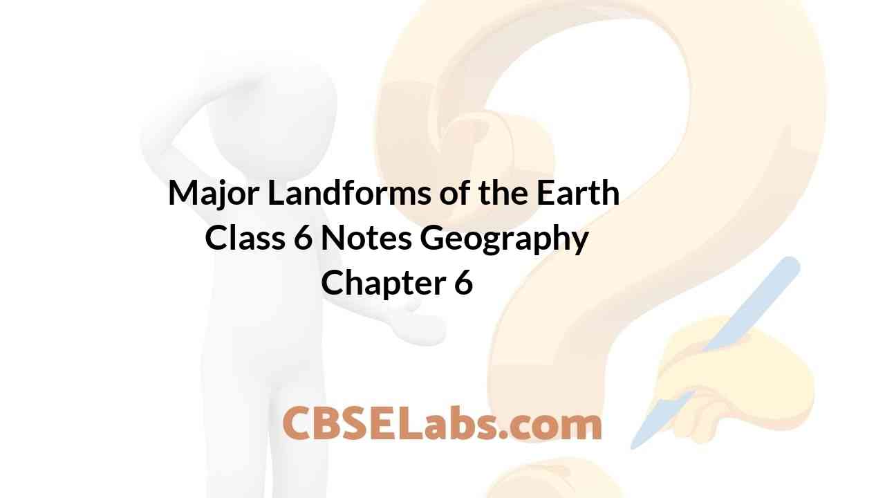 Major Landforms of the Earth Class 6 Notes Geography Chapter 6 - CBSE Labs