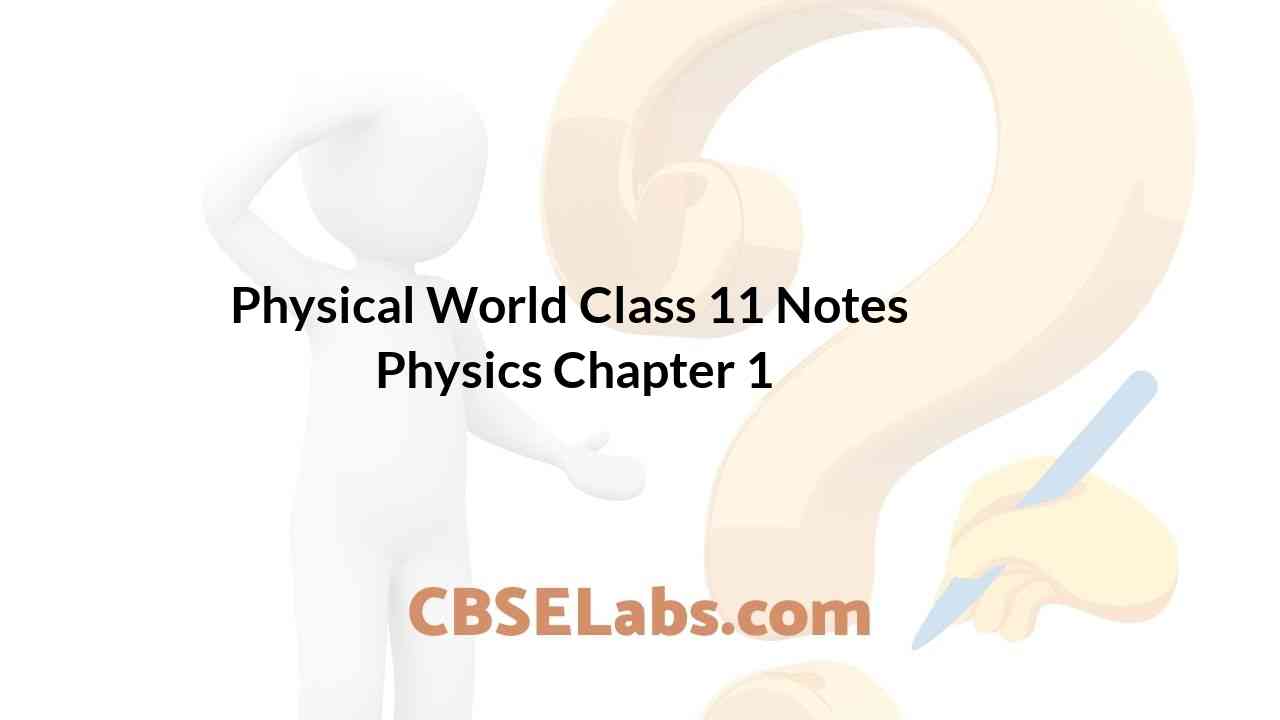 Physical World Class 11 Notes Physics Chapter 1 - CBSE Labs Physical World Class 11 Notes Physics Chapter 1 - CBSE Labs