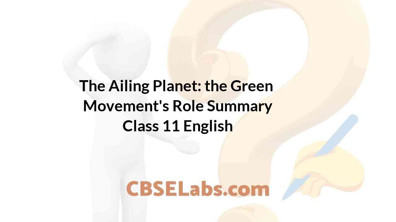 The Ailing Planet: the Green Movement's Role Summary Class 11 English ...